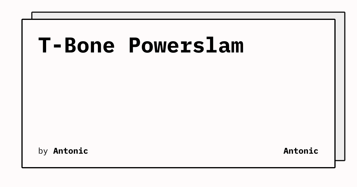 T-Bone Powerslam | Antonic